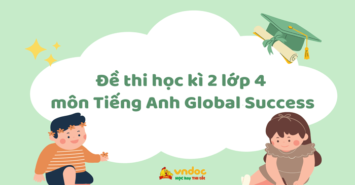 Đề thi học kì 2 lớp 4 môn Tiếng Anh Global Success số 5 - Đề thi học kì 2 Tiếng Anh 4 Global ...