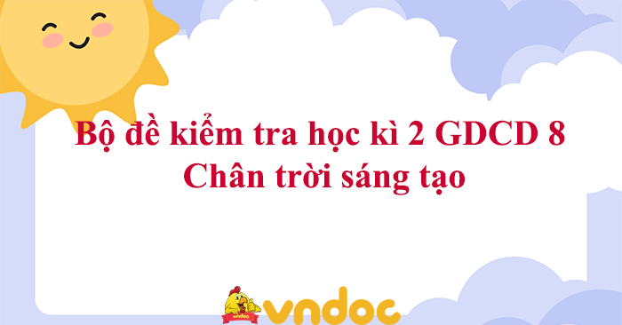Bộ đề kiểm tra học kì 2 GDCD 8 Chân trời sáng tạo năm 2025 - Đề thi ...