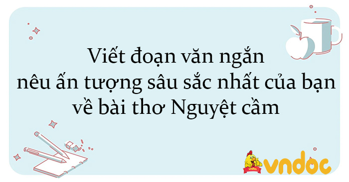 Viết đoạn văn ngắn nêu ấn tượng sâu sắc nhất của bạn về bài thơ Nguyệt ...