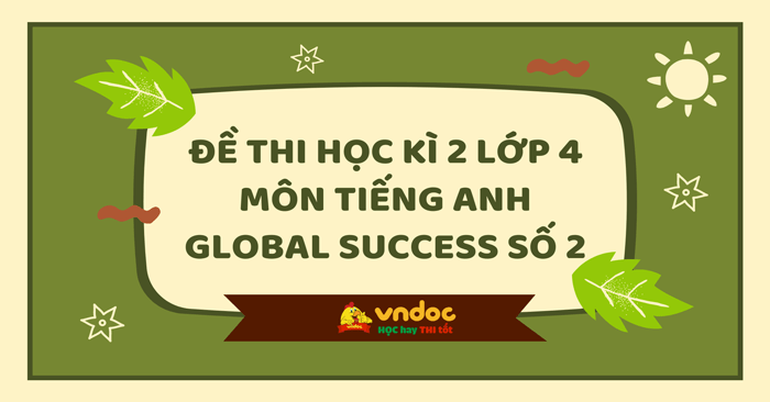 Đề thi học kì 2 lớp 4 môn Tiếng Anh Global Success số 2 - Đề thi học kì 2 Tiếng Anh 4 Global ...
