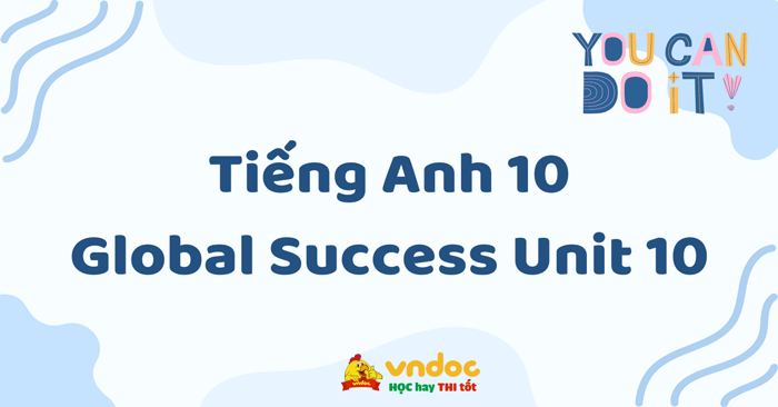 Tiếng Anh 10 Global Success Unit 10 - Anh 10 Global Success Unit 10 - VnDoc.com