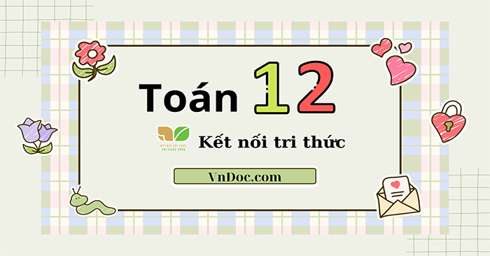 Giải Toán 12 Kết nối tri thức - Giải Toán 12 tập 1, tập 2 hay, chi tiết