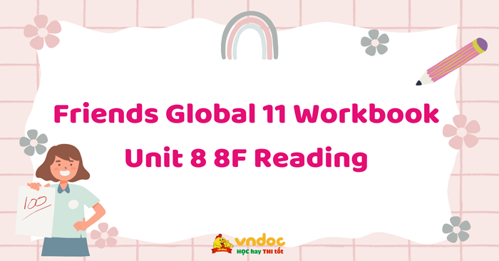 Friends Global 11 Workbook Unit 8 8f Reading Unit 8 8f Reading Lớp 11