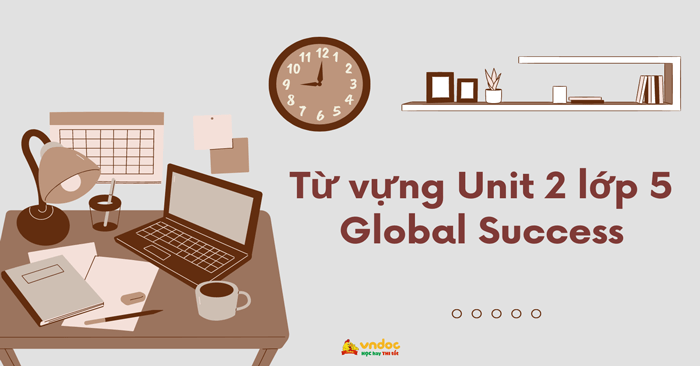 Từ vựng Unit 2 lớp 5 Global Success - Từ vựng Tiếng Anh lớp 5 Unit 2 ...