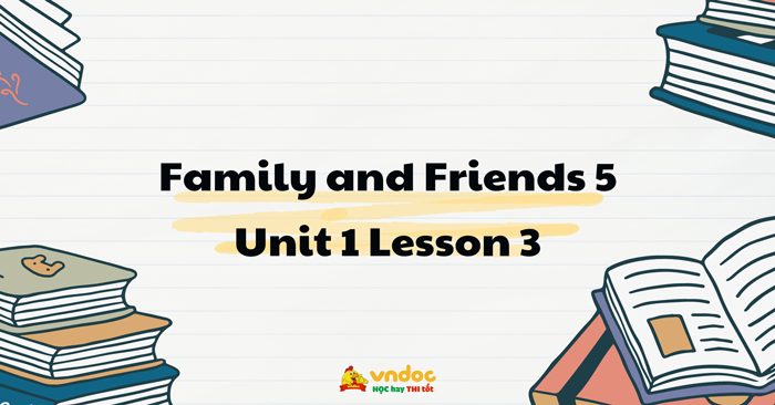 Family and Friends 5 Unit 1 Lesson 3 - Tiếng Anh lớp 5 Family and Friends Unit 1 lesson 3 trang ...