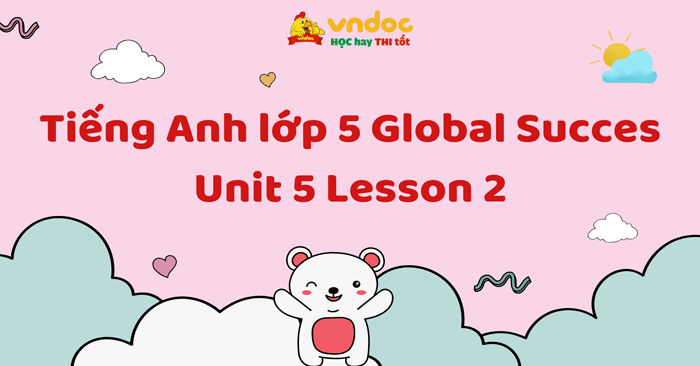 Tiếng Anh lớp 5 Global Succes Unit 5 Lesson 2 - Unit 5 lớp 5 Global ...