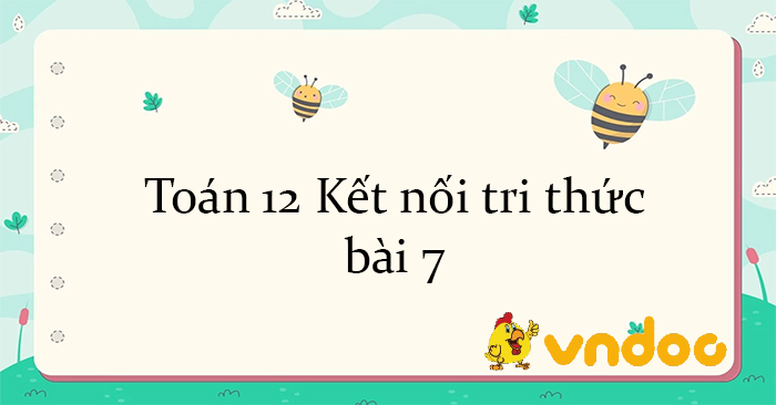 Giải Toán 12 bài 7 trang 60, 61, 62, 63, 64, 65 Kết nối tri thức