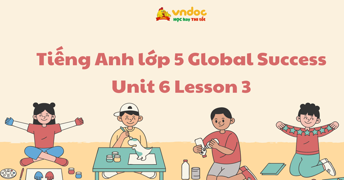 Tiếng Anh lớp 5 Global Success Unit 6 Lesson 3 - Unit 6 lớp 5 lesson trang 48, 49 - VnDoc.com