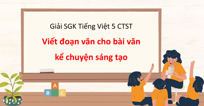 Viết đoạn văn cho bài văn kể chuyện sáng tạo trang 101 lớp 5 Tập 1 Chân ...