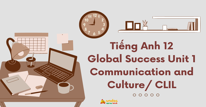 Tiếng Anh 12 Unit 1 Communication and Culture/ CLIL - Communication and Culture/ CLIL Unit 1 lớp ...
