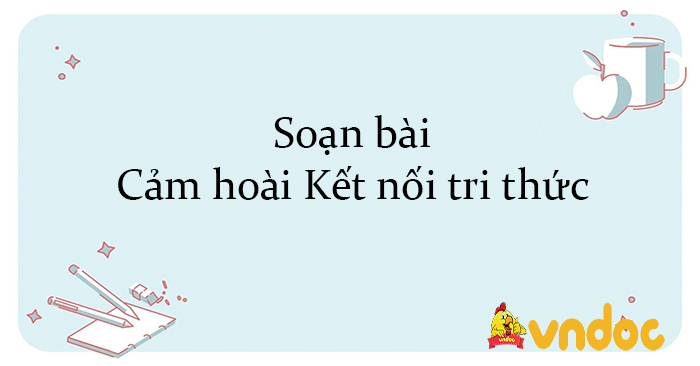 Soạn bài Cảm hoài - Soạn văn 12 Kết nối tri thức Hay nhất