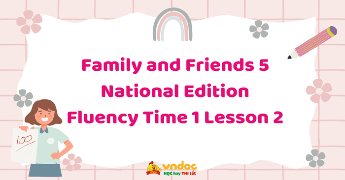 Tiếng Anh lớp 5 Family and Friends Fluency Time 1 Lesson 2 - Tiếng Anh 5 Fluency Time 1 Lesson 2 ...