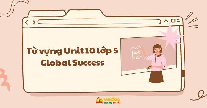 Từ vựng Unit 10 lớp 5 Global Success - Từ vựng Tiếng Anh lớp 5 Unit 10 ...