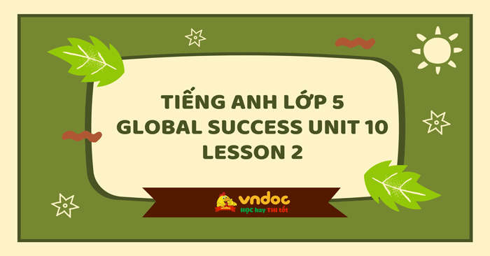 Tiếng Anh lớp 5 Global Success Unit 10 Lesson 2 - Unit 10 lớp 5 Global success trang 70 - VnDoc.com