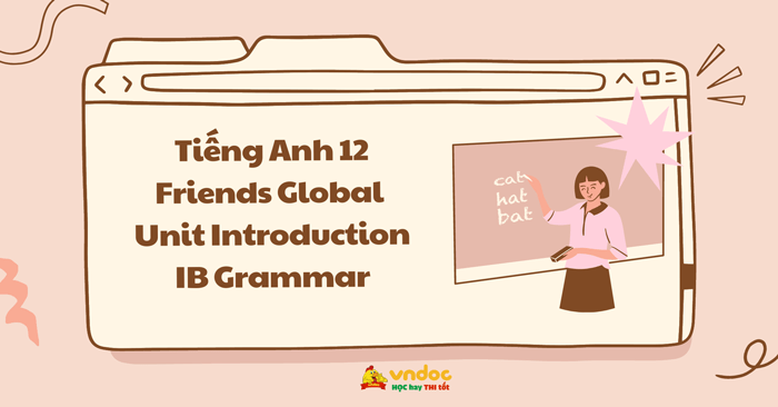 Tiếng Anh 12 Friends Global Unit Introduction IB Grammar - IB Grammar ...