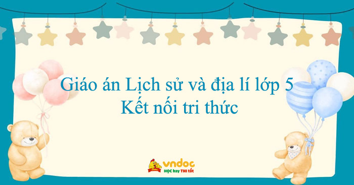 Giáo án Lịch sử và địa lí lớp 5 Kết nối tri thức (Cả năm) - Giáo án lớp ...