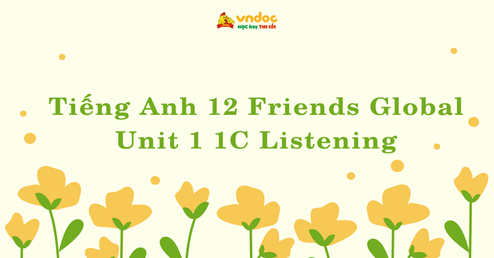 Tiếng Anh 12 Friends Global Unit 1 1C Listening - 1C Listening Friends ...
