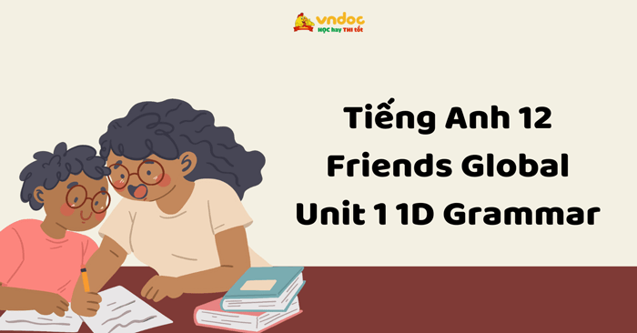 Tiếng Anh 12 Friends Global Unit 1 1D Grammar - 1D Grammar Friends ...