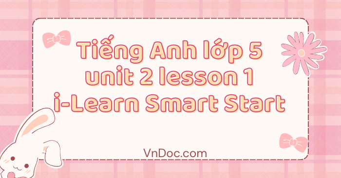 Tiếng Anh lớp 5 unit 2 lesson 1 i-Learn Smart Start - Tiếng Anh lớp 5 ...
