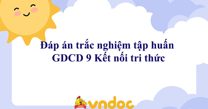 Đáp án trắc nghiệm tập huấn GDCD 9 Kết nối tri thức - Đáp án tập huấn ...