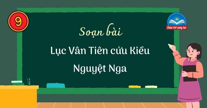Soạn bài Lục Vân Tiên cứu Kiều Nguyệt Nga lớp 9 Chân trời sáng tạo ...