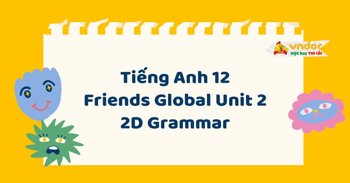 Tiếng Anh 12 Friends Global Unit 2 2D Grammar - 2D Grammar Friends ...