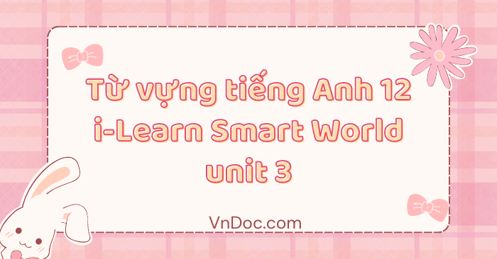 Từ vựng tiếng Anh 12 i-Learn Smart World unit 3 - Từ vựng unit 3 lớp 12 World of work - VnDoc.com