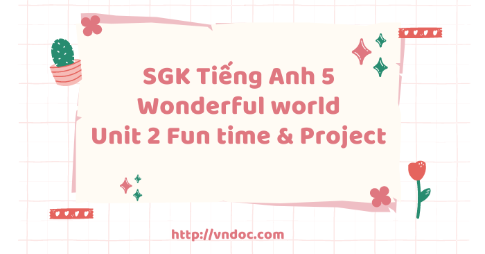 Tiếng Anh 5 Wonderful world Unit 2 Fun time & Project - Wonderful World 5 Unit 2 trang 23 ...