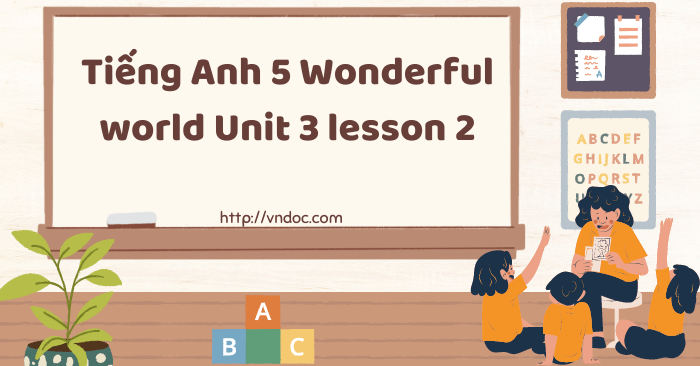 Tiếng Anh 5 Wonderful world Unit 3 lesson 2 - Wonderful World 5 Unit 3 trang 32 - VnDoc.com
