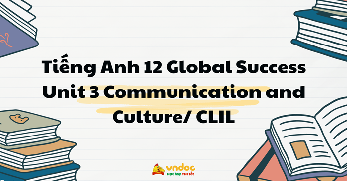 Tiếng Anh 12 Unit 3 Communication and Culture/ CLIL Global Success - Communication and Culture ...