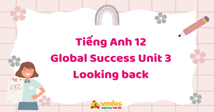 Tiếng Anh 12 Unit 3 Looking back Global Success - Looking back Unit 3 lớp 12 trang 42 - VnDoc.com
