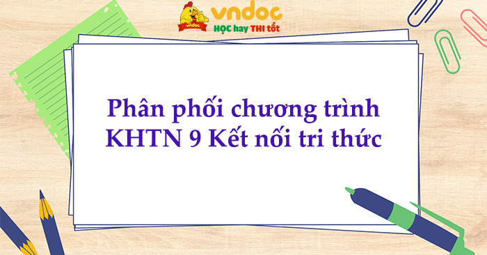 Phân phối chương trình KHTN 9 Kết nối tri thức - Kế hoạch dạy học môn ...