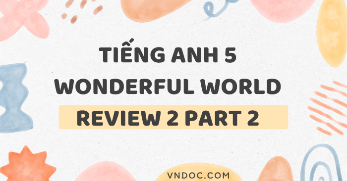 Tiếng Anh 5 Wonderful world Review 2 Part 2 - Wonderful World 5 trang ...