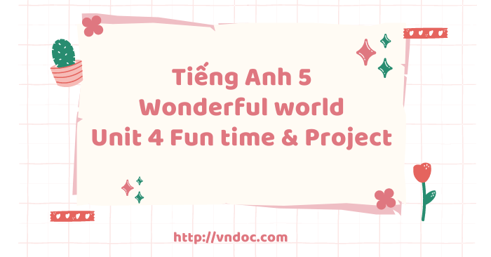 Tiếng Anh 5 Wonderful world Unit 4 Fun time & Project - Wonderful World 5 Unit 4 trang 47 ...