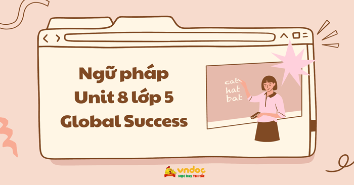 Ngữ pháp Unit 8 lớp 5 Global Success - Ngữ pháp Tiếng Anh lớp 5 Unit 8 ...