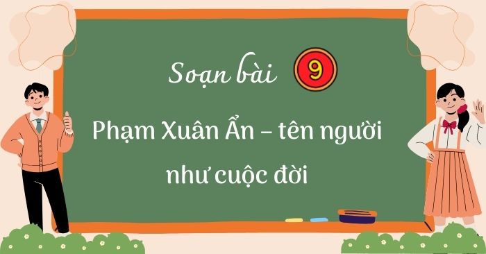 Soạn bài Phạm Xuân Ẩn - tên người như cuộc đời lớp 9 Kết nối tri thức - VnDoc.com