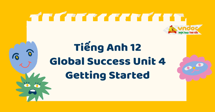 Tiếng Anh 12 Global Success Unit 4 Getting Started - Getting Started Unit 4 lớp 12 trang 48 ...