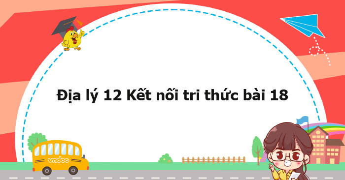 Địa lý 12 Kết nối tri thức bài 18 - Thực hành vẽ biểu đồ, nhận xét và ...