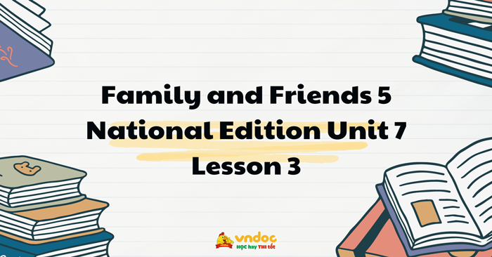 Family and Friends 5 National Edition Unit 7 Lesson 3 - Tiếng Anh lớp 5 Family and Friends Unit ...