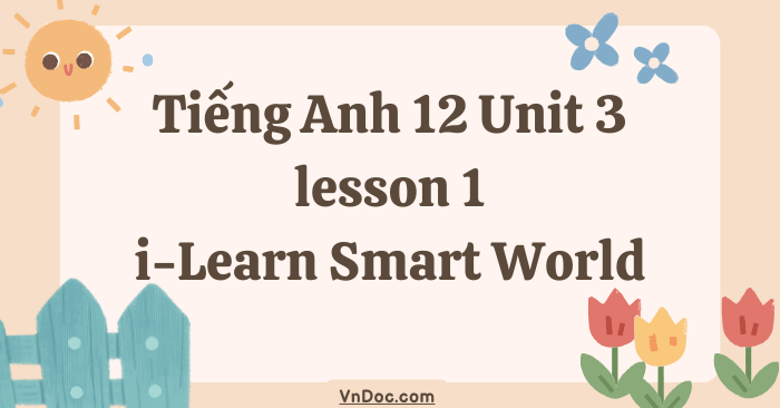 Tiếng Anh 12 Unit 3 lesson 1 i-Learn Smart World - Tiếng Anh lớp 12 ...