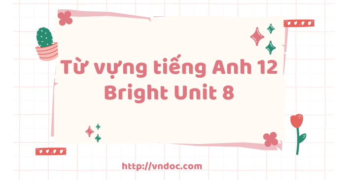Từ vựng tiếng Anh 12 Bright Unit 8 - Từ vựng Unit 8 lớp 12 Lifelong ...