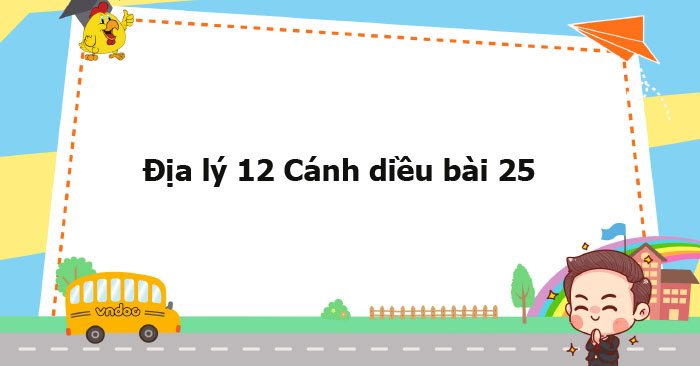 Địa lý 12 Cánh diều bài 25 - Sử dụng hợp lí tự nhiên để phát triển kinh ...