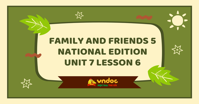 Family and Friends 5 National Edition Unit 7 Lesson 6 - Tiếng Anh lớp 5 Family and Friends Unit ...