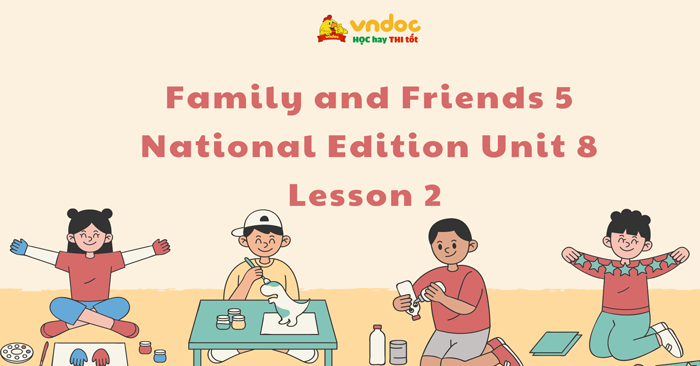 Family and Friends 5 National Edition Unit 8 Lesson 2 - Tiếng Anh lớp 5 Family and Friends Unit ...