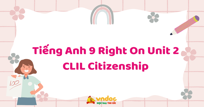 Tiếng Anh 9 Right On Unit 2 CLIL Citizenship - Right on 9 Unit 2 CLIL Citizenship - VnDoc.com