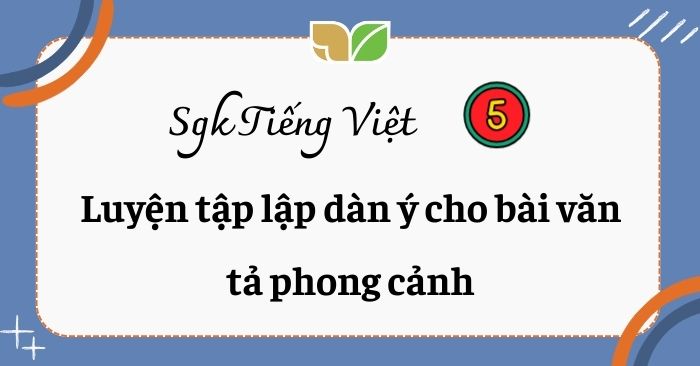 Luyện tập lập dàn ý cho bài văn tả phong cảnh lớp 5 Kết nối tri thức - VnDoc.com