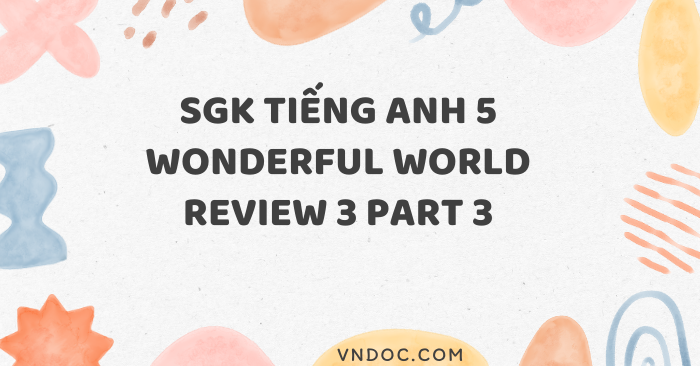 Tiếng Anh 5 Wonderful world Review 3 Part 3 - Wonderful World 5 Review ...