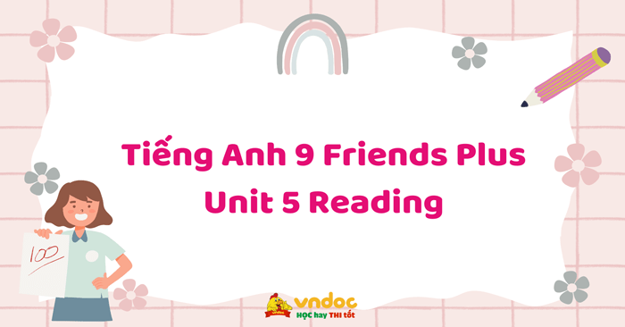 Tiếng Anh 9 Unit 5 Reading Friends Plus - Tiếng Anh 9 Friends Plus Unit ...