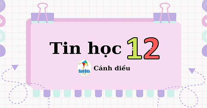 Tin 12 Cánh diều; Giải Tin 12 chi tiết, hay nhất