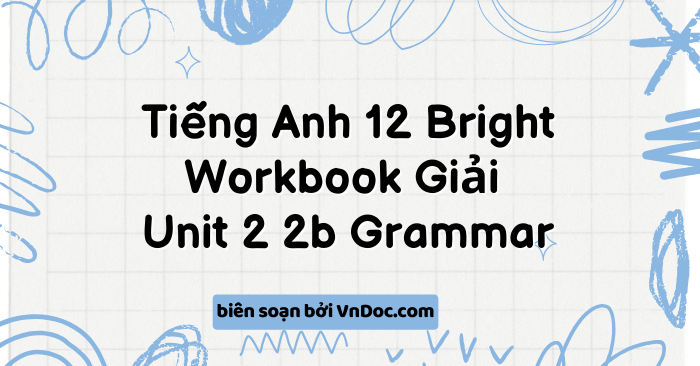 Tiếng Anh 12 Bright Workbook Unit 2 2b Grammar - Sách bài tập Tiếng Anh 12 Bright Unit 2 trang ...